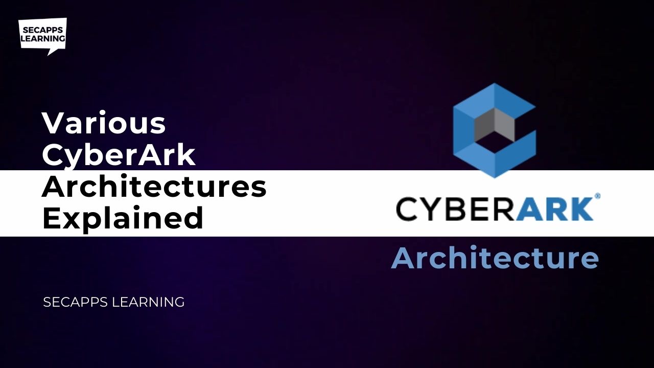 CyberArk Architectures Explained :: SecApps Learning